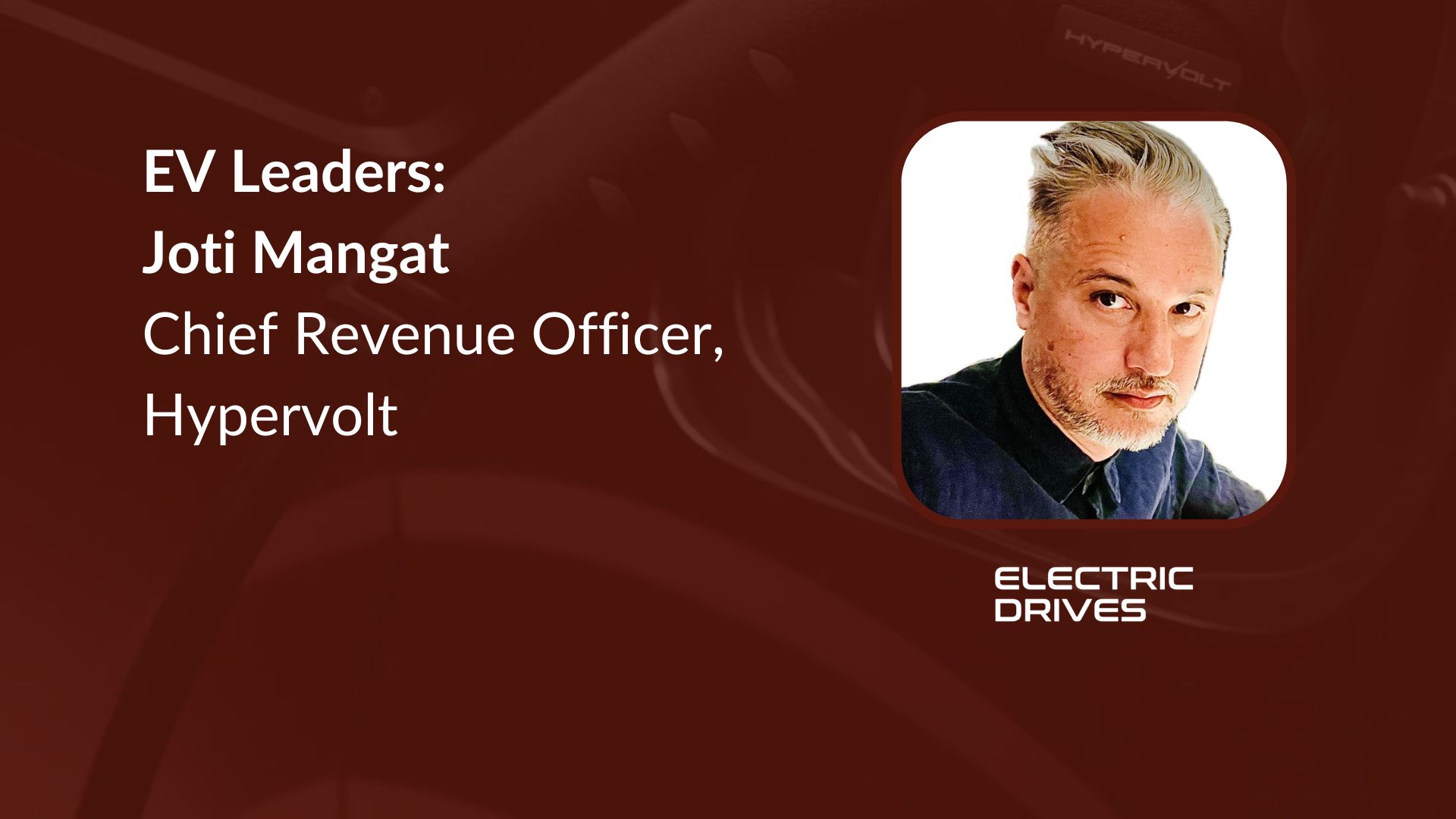 EV Leaders: Joti Mangat, Chief Revenue Officer, Hypervolt